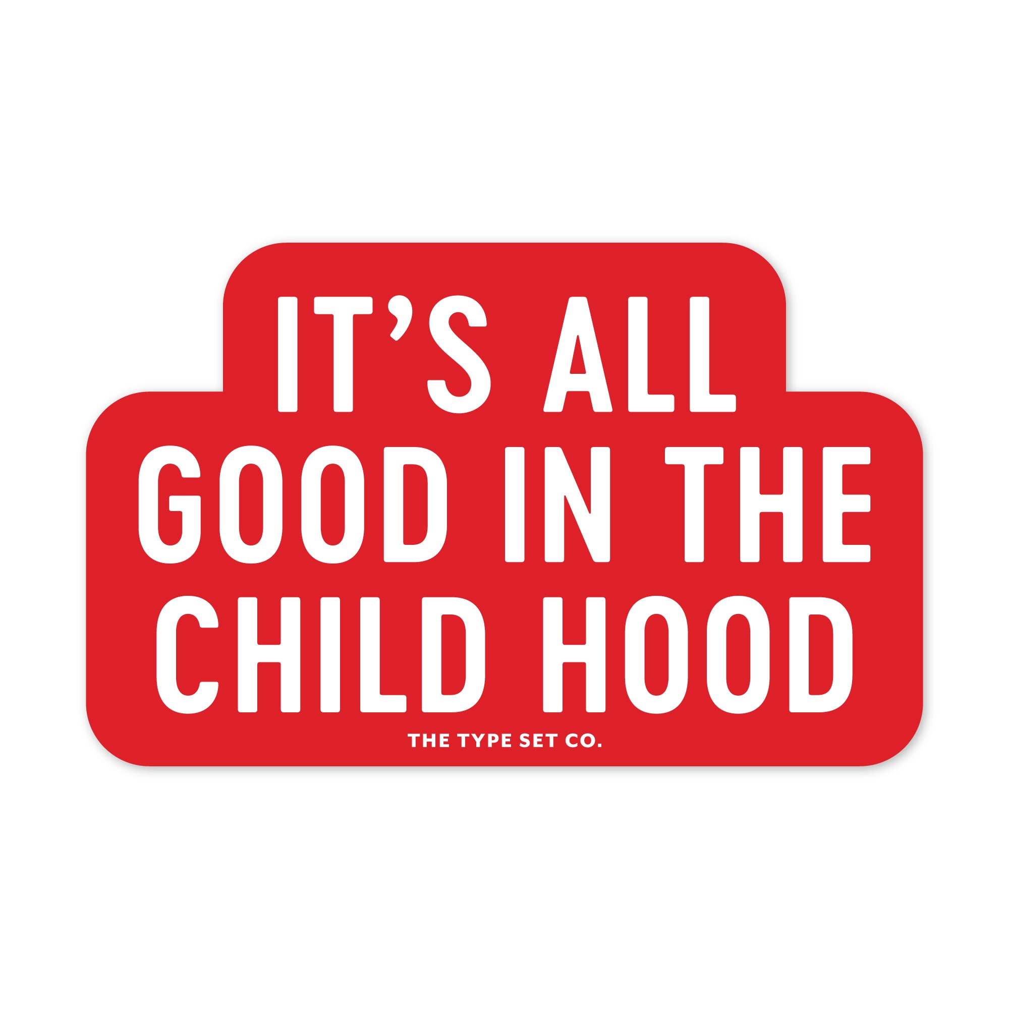 "It's all good in the child hood" Vinyl Sticker – The Type Set Co.